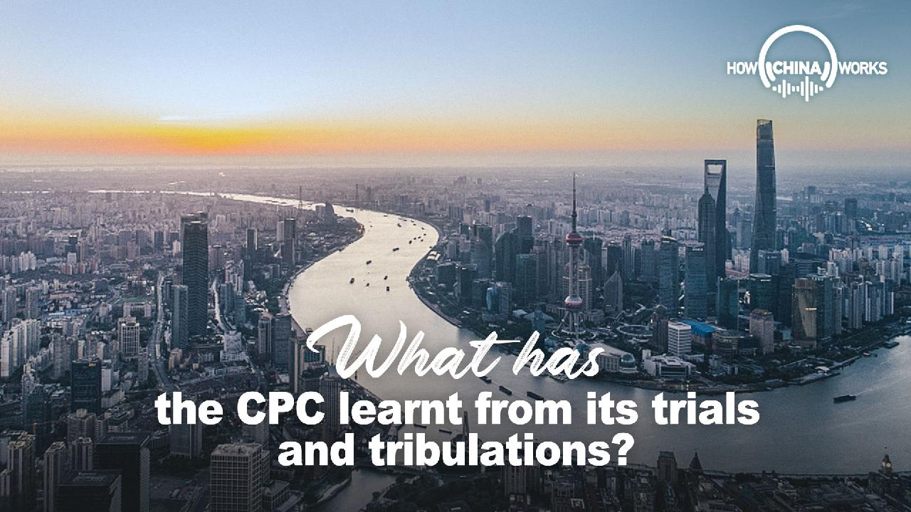 What has the CPC learnt from its trials and tribulations? - CGTN