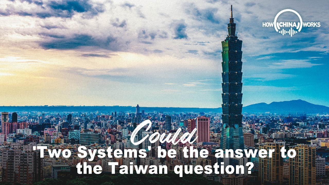 Could 'Two Systems' be the answer to the Taiwan question? - CGTN