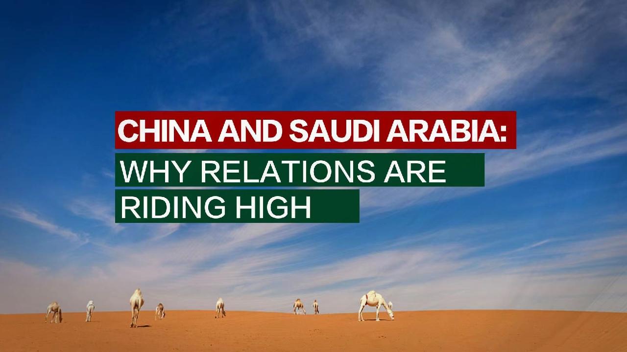 Watch: China and Saudi Arabia – Why relations are riding high - CGTN