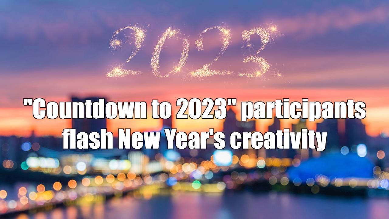 'Countdown to 2023' participants flash New Year's creativity - CGTN