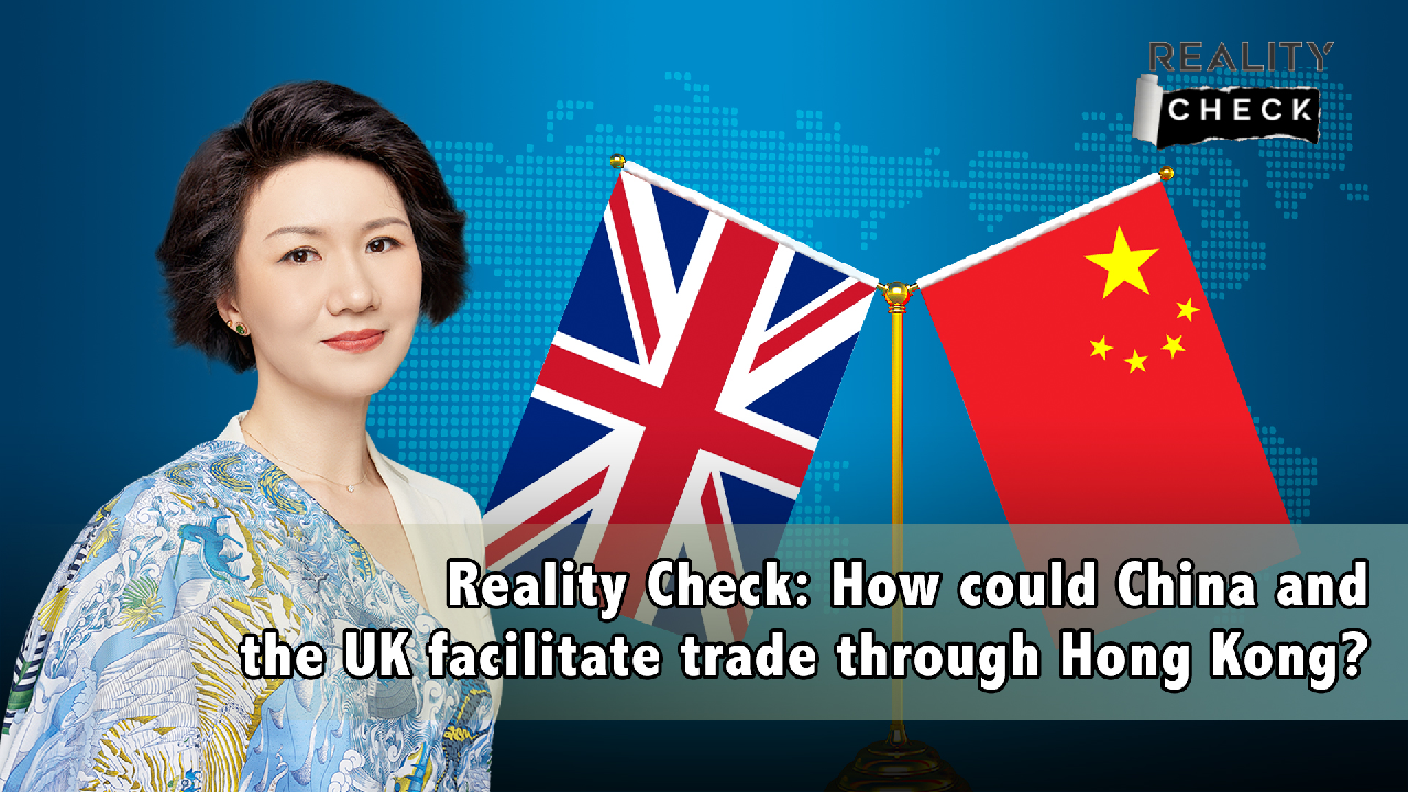 How could China and the UK facilitate trade through Hong Kong? - CGTN