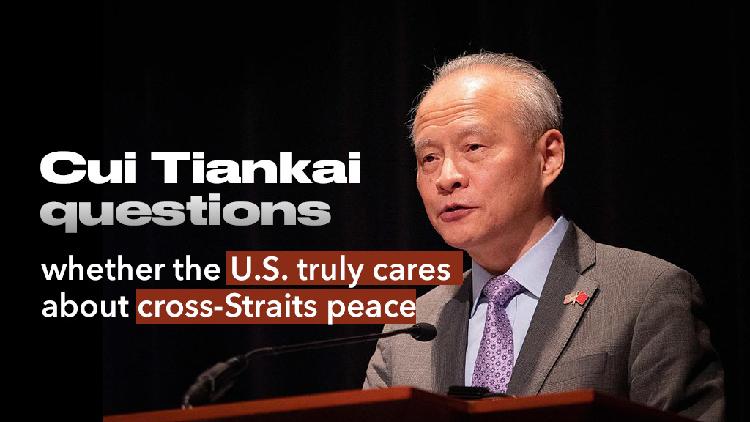 Cui Tiankai questions whether the U.S. cares about cross-Straits peace ...