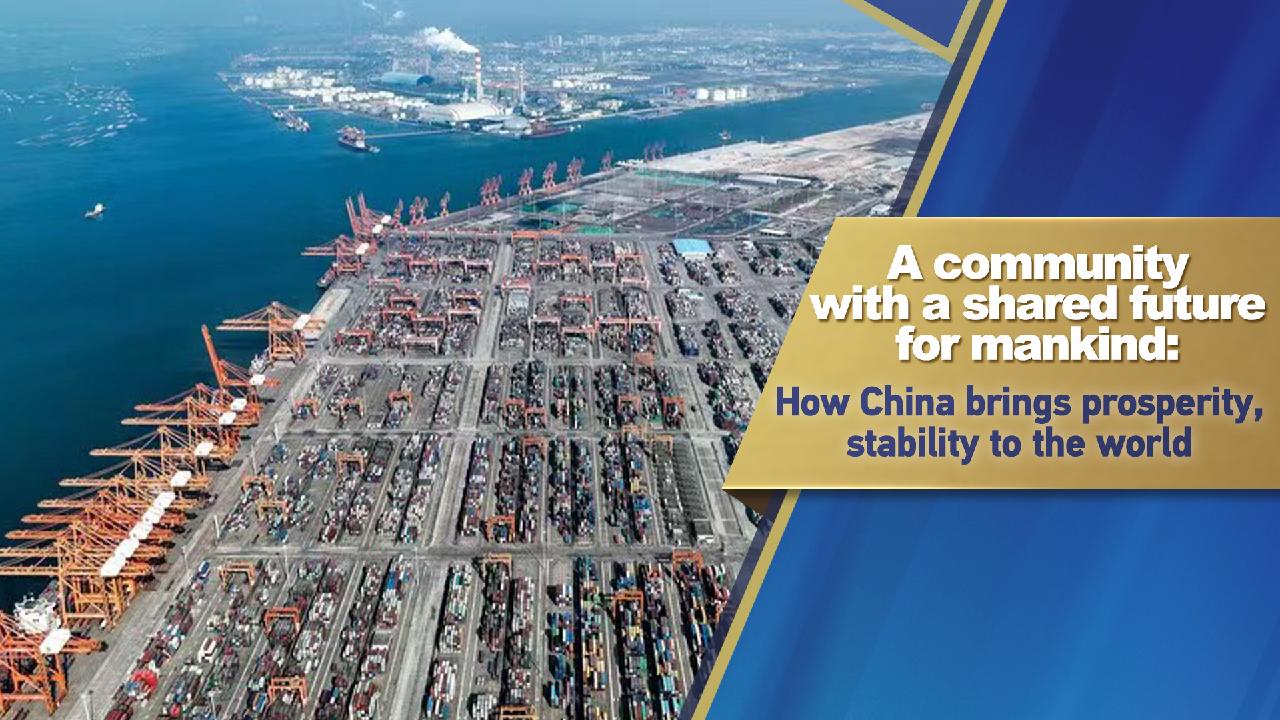 How China brings prosperity, stability to the world - CGTN