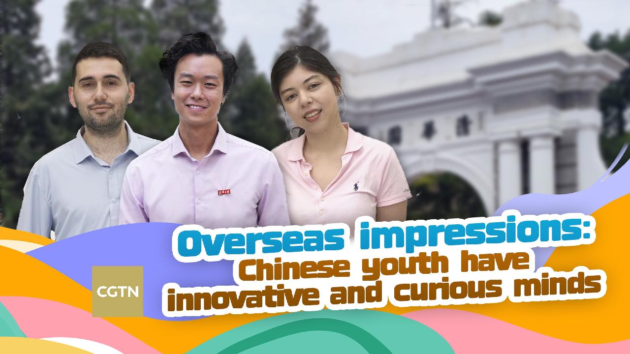 Overseas impressions: Chinese youth have innovative and curious minds ...