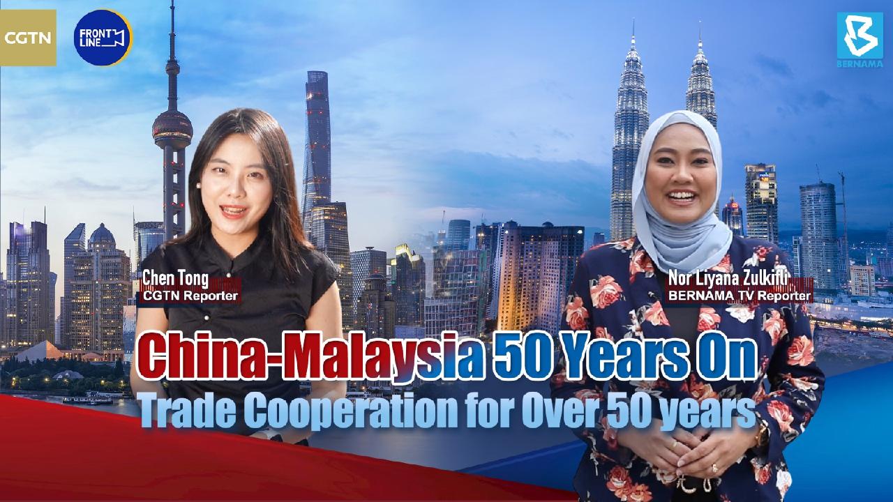 China-Malaysia 50 Years On: Trade cooperation for over 50 years - CGTN