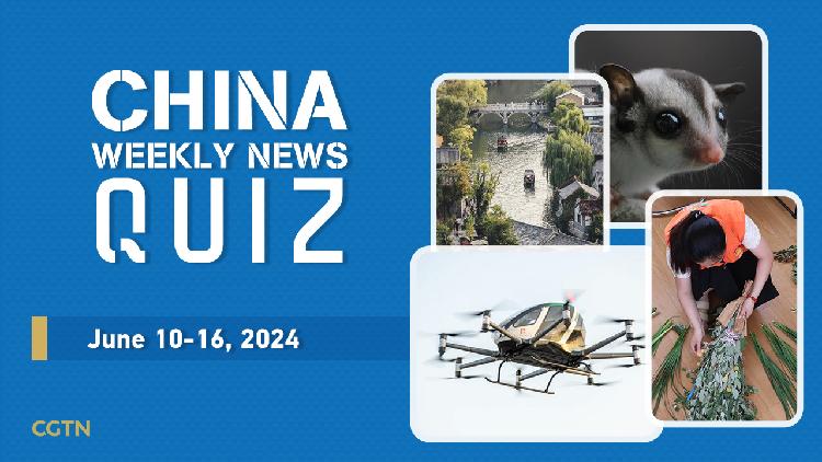 China Weekly News Quiz: June 10-16, 2024 - CGTN