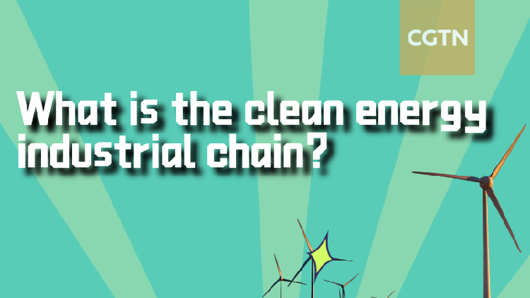 What is the clean energy industrial chain? - CGTN