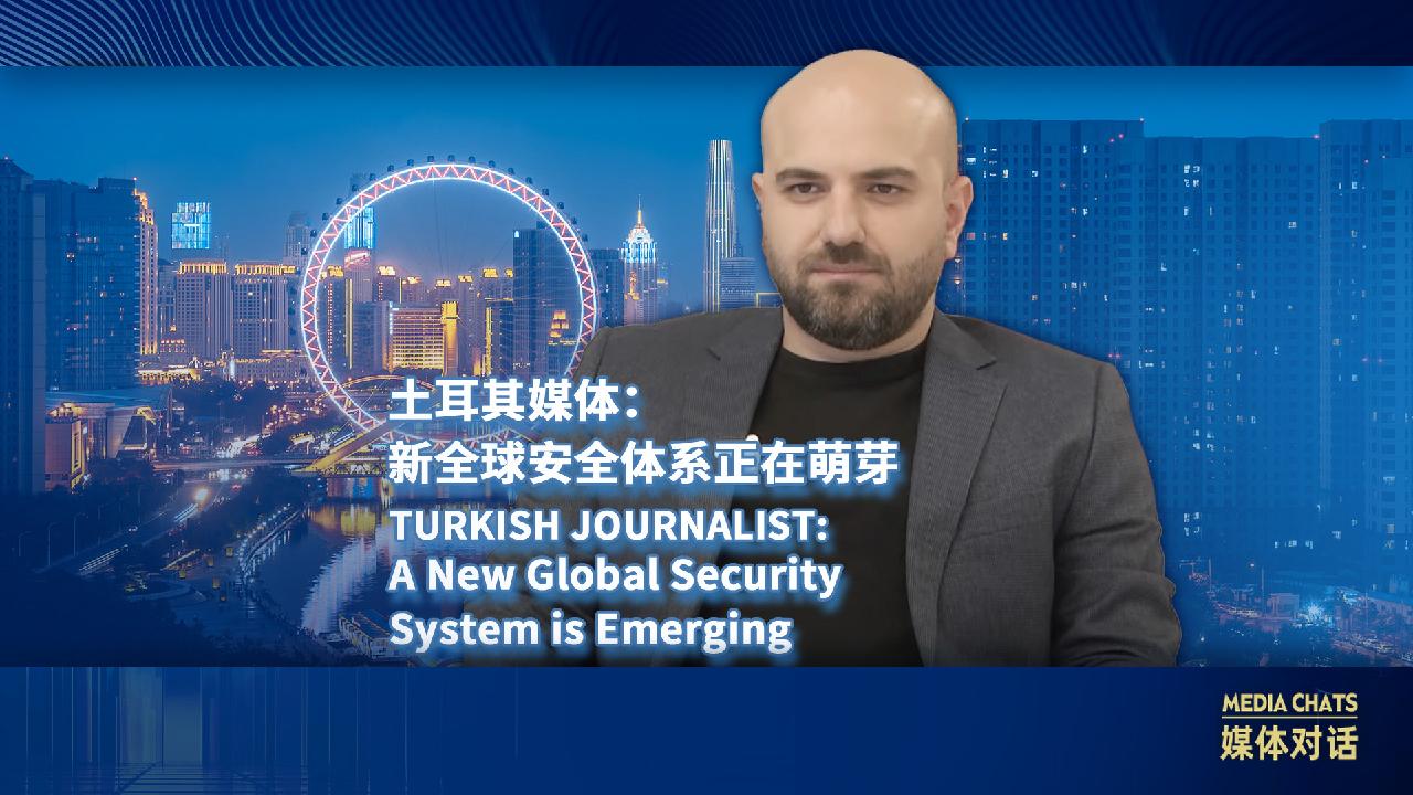 Turkish journalist: A new global security system is emerging - CGTN