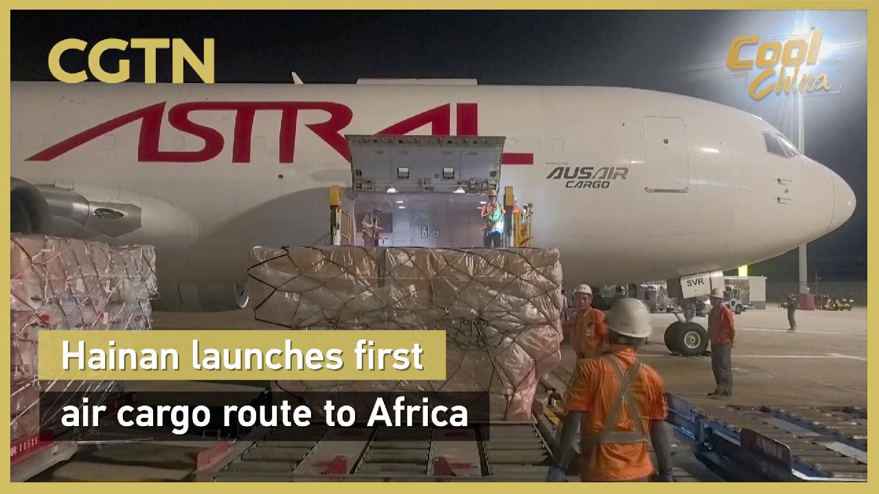 Hainan launches first air cargo route to Africa - CGTN