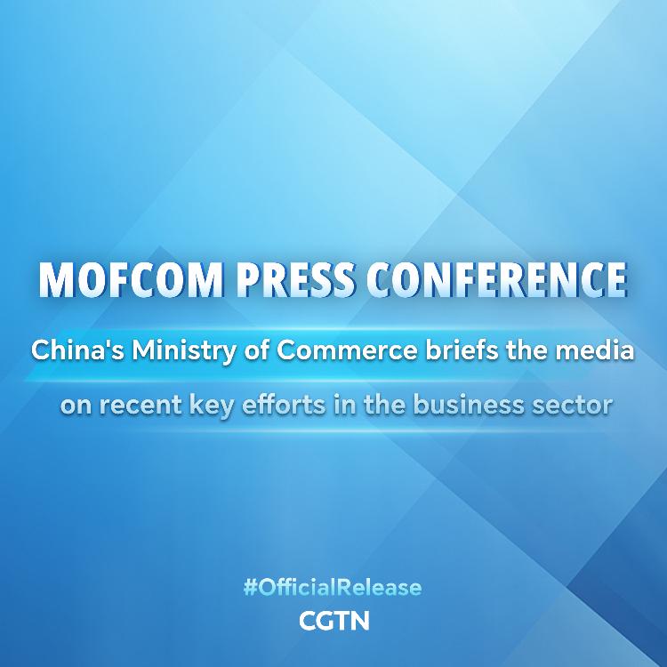 Live: MOFCOM briefs media on latest efforts in business sector - CGTN