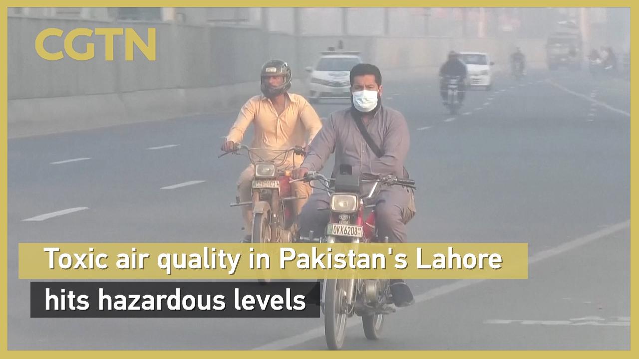 Toxic air quality in Pakistan's Lahore hits hazardous levels - CGTN