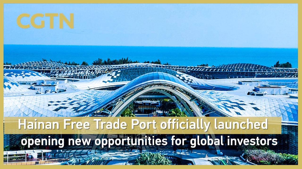 Hainan FTP launched, opening new opportunities for global investors - CGTN