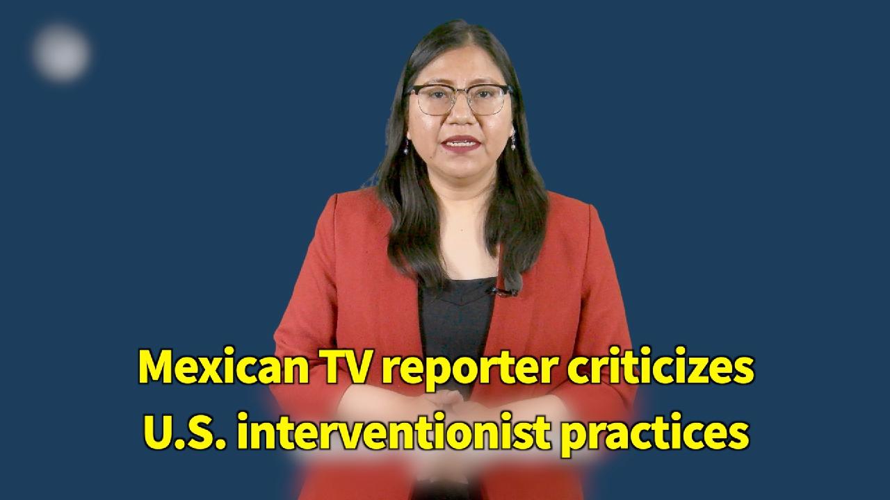 Mexican TV reporter criticizes U.S. interventionist practices - CGTN