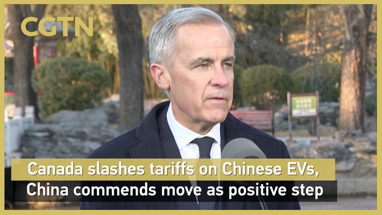 Canada slashes tariffs on Chinese EVs, China hails 'positive step' - CGTN