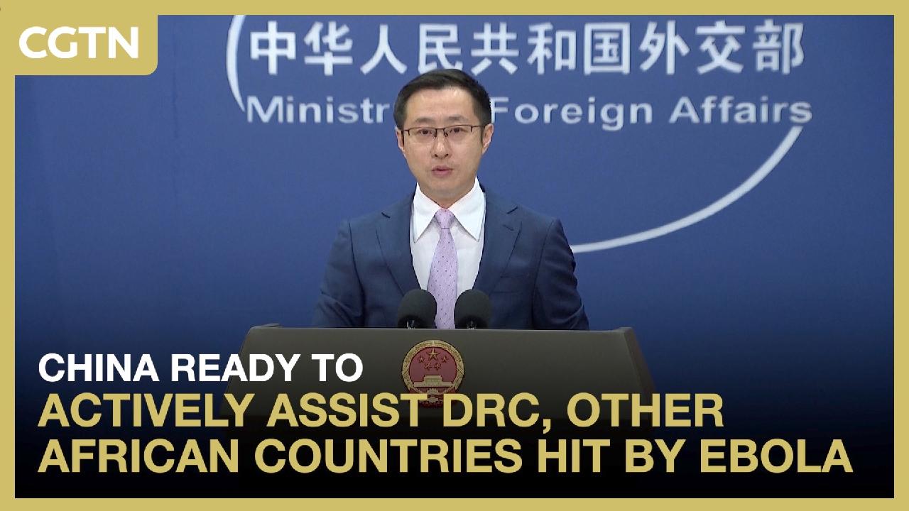 China ready to assist DRC, other African countries hit by Ebola - CGTN