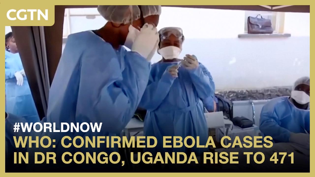 WHO: Confirmed Ebola cases in DR Congo, Uganda rise to 471 - CGTN